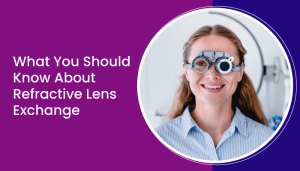 What You Should Know About Refractive Lens Exchange (RLE)